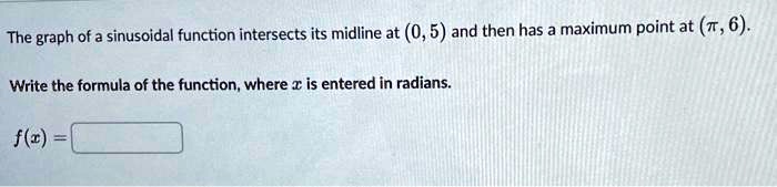 the graph of a sinusoidal function intersects its midline at 0 5 and then has maximum point at ...