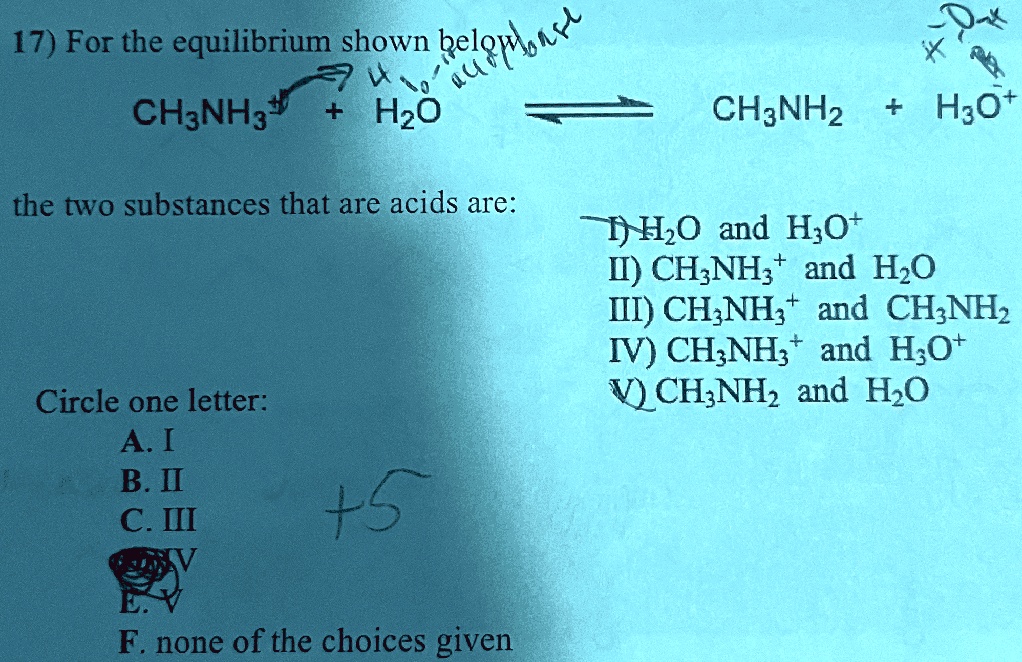 SOLVED: For the equilibrium shown below, the two substances that are acids are: X R CH3NH2 + H3O ...