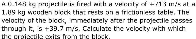 SOLVED: A 0.148 kg projectile is fired with a velocity of +713 m/s at a ...