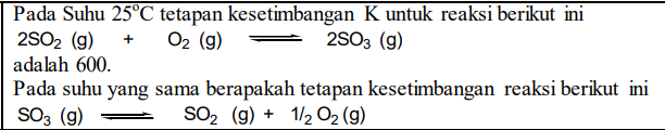 Pada Suhu 25^∘C tetapan kesetimbangan K untuk reaksi berikut ini 2 SO2( g)+O2( g) ⇌ 2 SO3( g ...
