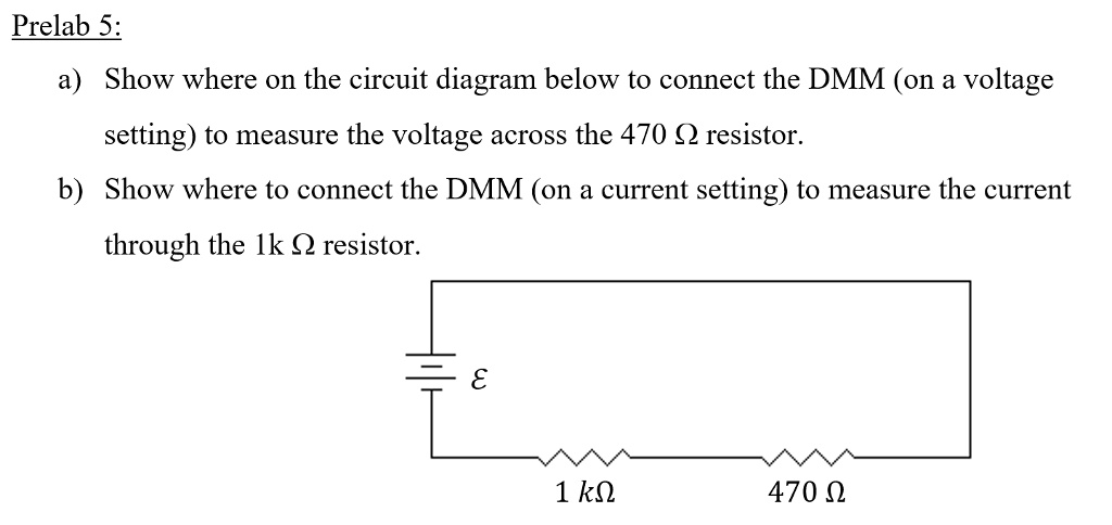 Prelab 5: a) Show where on the circuit diagram below to connect the DMM ...