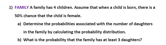 SOLVED: 1) FAMILY A family has 4 children. Assume that when a child is ...