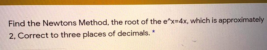 find the newtons method the root of the ex 4x which is approximately 2 ...