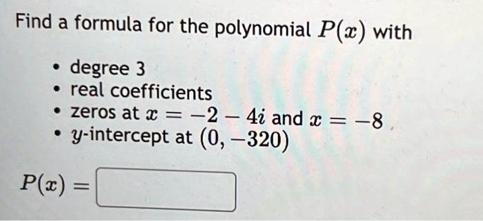 SOLVED: Find a formula for the polynomial P(x) with • degree 3 • real coefficients • zeros at x ...