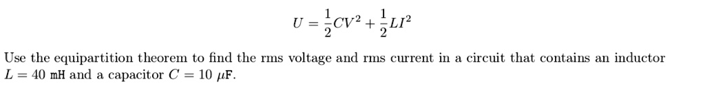 11= (1)/(2)CV^2 + (1)/(2)LI^2the equipartition theorem to find the rms voltage and rms current ...