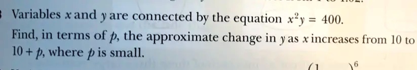 Variables x and y are connected by the equation x^2y = 400. Find, in terms of p, the approximate ...