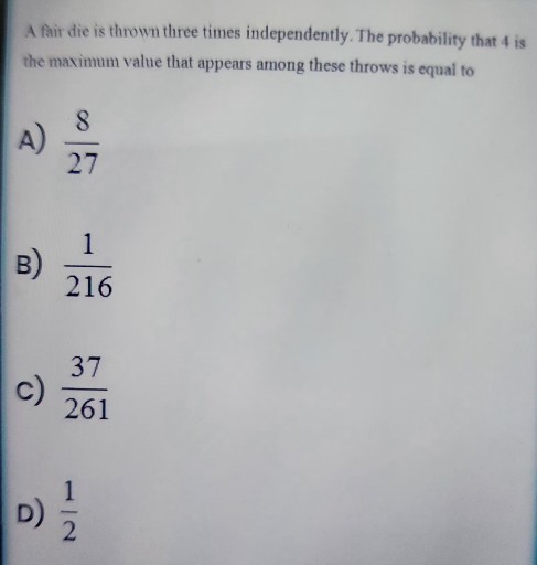 A fair die is thrown three times independently. The probability that 4 is the maximum value that ...