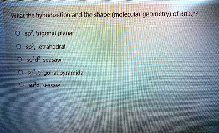 SOLVED: What the hybridization and the shape (molecular geometry) of ...