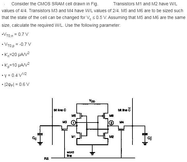 SOLVED: Consider the CMOS SRAM cell drawn in Fig. Transistors M1 and M2 have W/L values of 4/4 ...