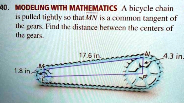 40. MODELING WITH MATHEMATICS A bicycle chain is pulled tightly so that MN is a common tangent ...