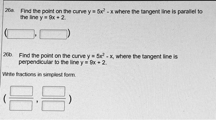 SOLVED: 26a. Find the point on the curve y = 5x^2 - x where the tangent line is parallel to the ...