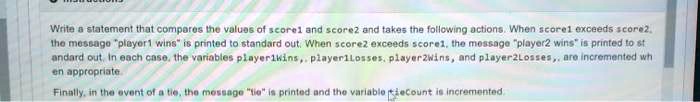 SOLVED: Write a statement that compares the values of score1 and score2 ...