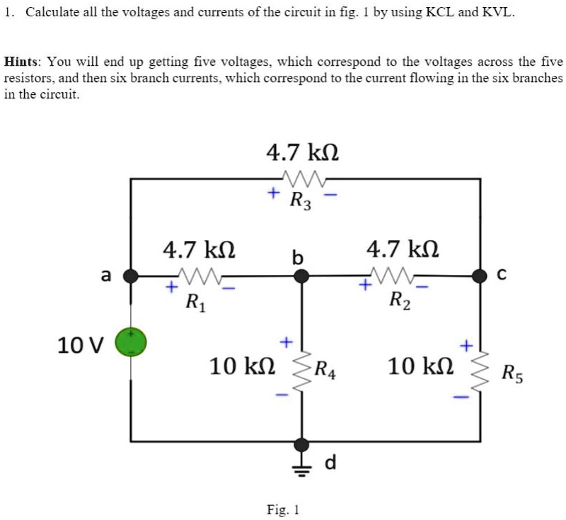 SOLVED: 1. Calculate all the voltages and currents of the circuit in fig.1 by using KCL and KVL ...