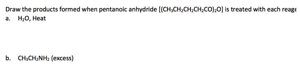 SOLVED: Draw the products formed when pentanoic anhydride [(CH ...