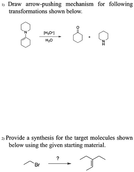 1) Draw arrow-pushing mechanism for following transformations shown below. ? N H3O^+ H2O 8 + ZI ...