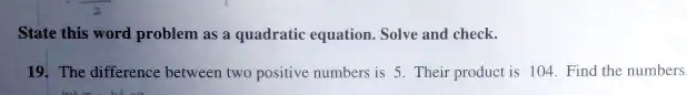 State this word problem as a quadratic equation. Solve and check. 19 ...