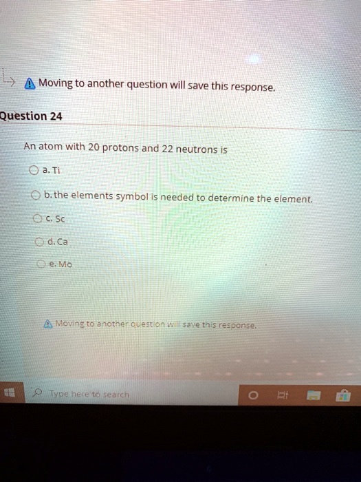 SOLVED: Question 24 An atom with 20 protons and 22 neutrons is OaTi ...