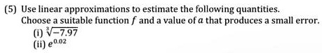 [GET ANSWER] 5 use linear approximations to estimate the following quantities choose a suitable ...