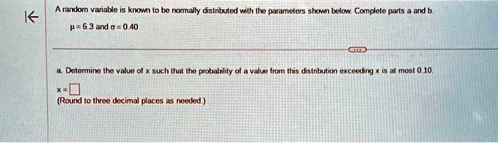 A random variable is known to be normally distributed with the parameters shown below. Complete ...