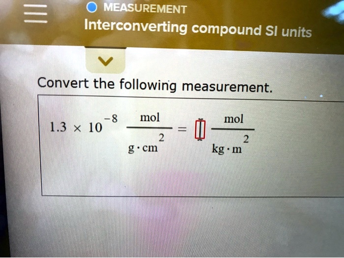 SOLVED: MEASUREMENT Interconverting compound Sl units Convert the ... SOLVED: MEASUREMENT Interconverting compound Sl units Convert the ...
