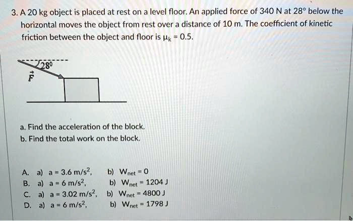SOLVED: A 20 kg object is placed at rest on a level floor. An applied force of 340 N at 28Â ...