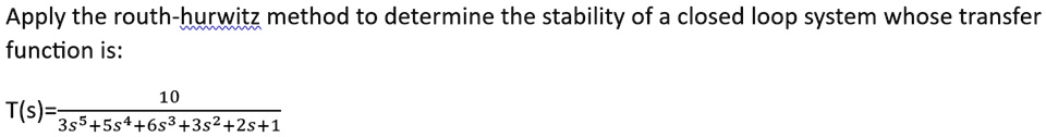 SOLVED: Apply the Routh-Hurwitz method to determine the stability of a closed-loop system whose ...