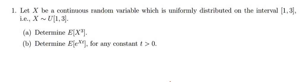 SOLVED: Let X be a continuous random variable which is uniformly distributed 0 the interval [1,3 ...