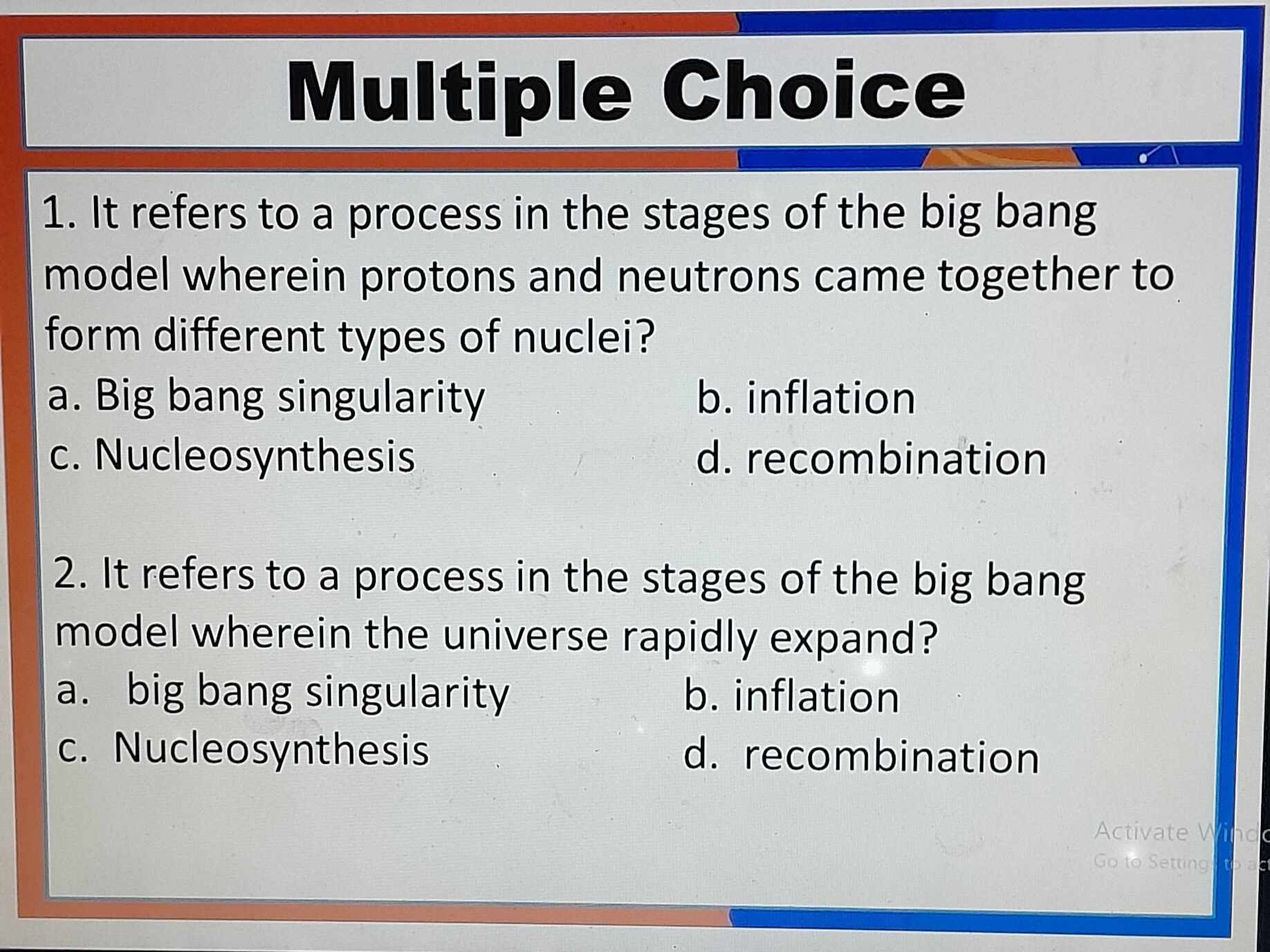 Multiple Choice 1. It refers to a process in the stages of the big bang ...