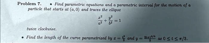 SOLVED: Problem 7. • Find parametric equations and a parametric interval for the motion of a ...