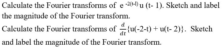 SOLVED: Calculate the Fourier transforms of e^(-2(t-1)) u(t-1). Sketch ... SOLVED: Calculate the Fourier transforms of e^(-2(t-1)) u(t-1). Sketch ...
