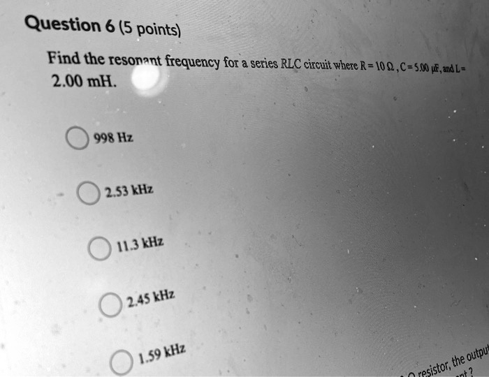 SOLVED: Question 6 (5 points) Find the resonant frequency for series ... SOLVED: Question 6 (5 points) Find the resonant frequency for series ...