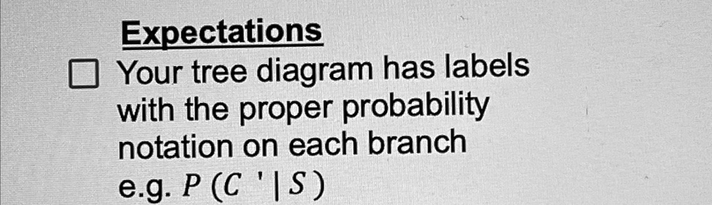 Expectations Your tree diagram has labels with the proper probability ...