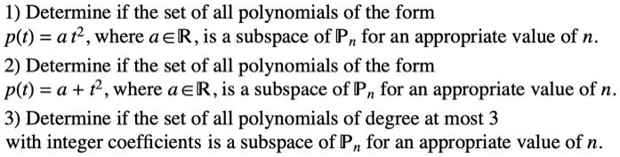 SOLVED: 1) Determine if the set of all polynomials of the form p(t) =at2 where a eR,is a ...