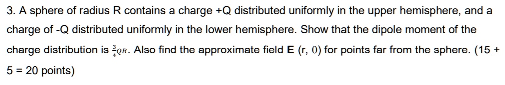 SOLVED: A sphere of radius R contains a charge +Q distributed uniformly in the upper hemisphere ...