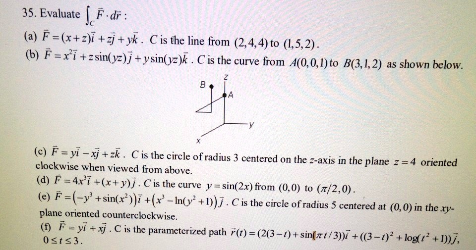 SOLVED:35. Evaluate F.dr : (@) F-(r+z)+3+yk . Cis the line from (2,4,4)t0 (1,5,2) . (6) F=xi ...
