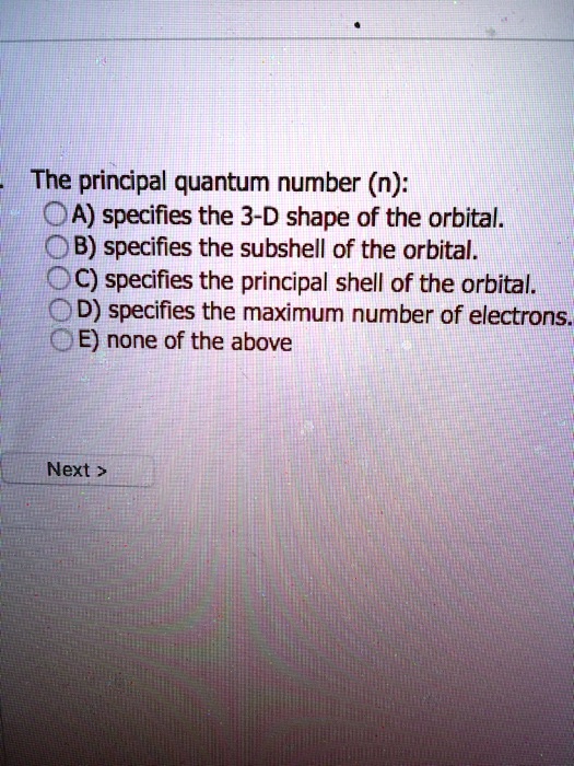 SOLVED: The principal quantum number (n): A) specifies the 3-D shape of the orbital specifies ...