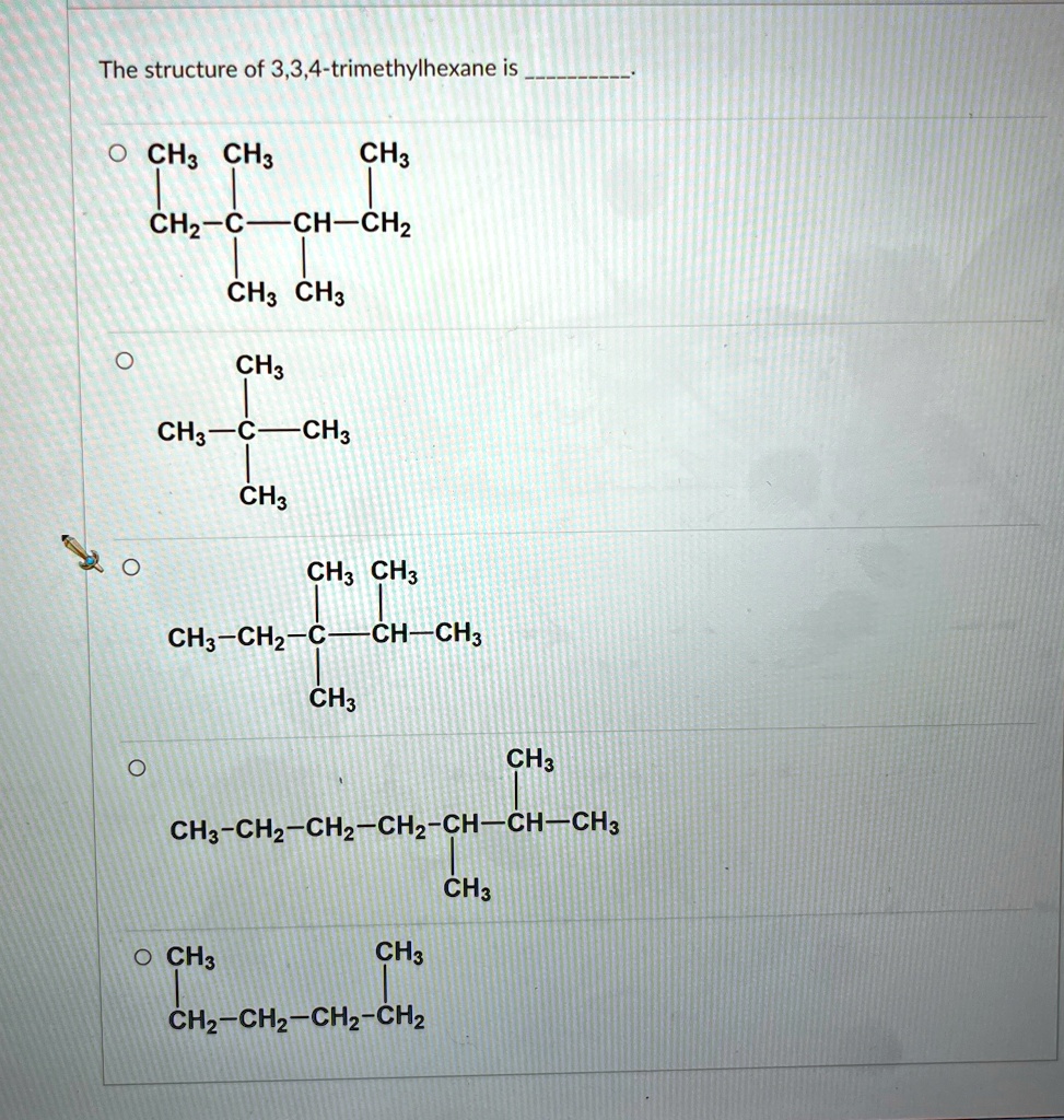 The structure of 3,3,4-trimethylhexane is OCH3 CH3 CH3 CH2-C-CH-CH2 CH3 ...