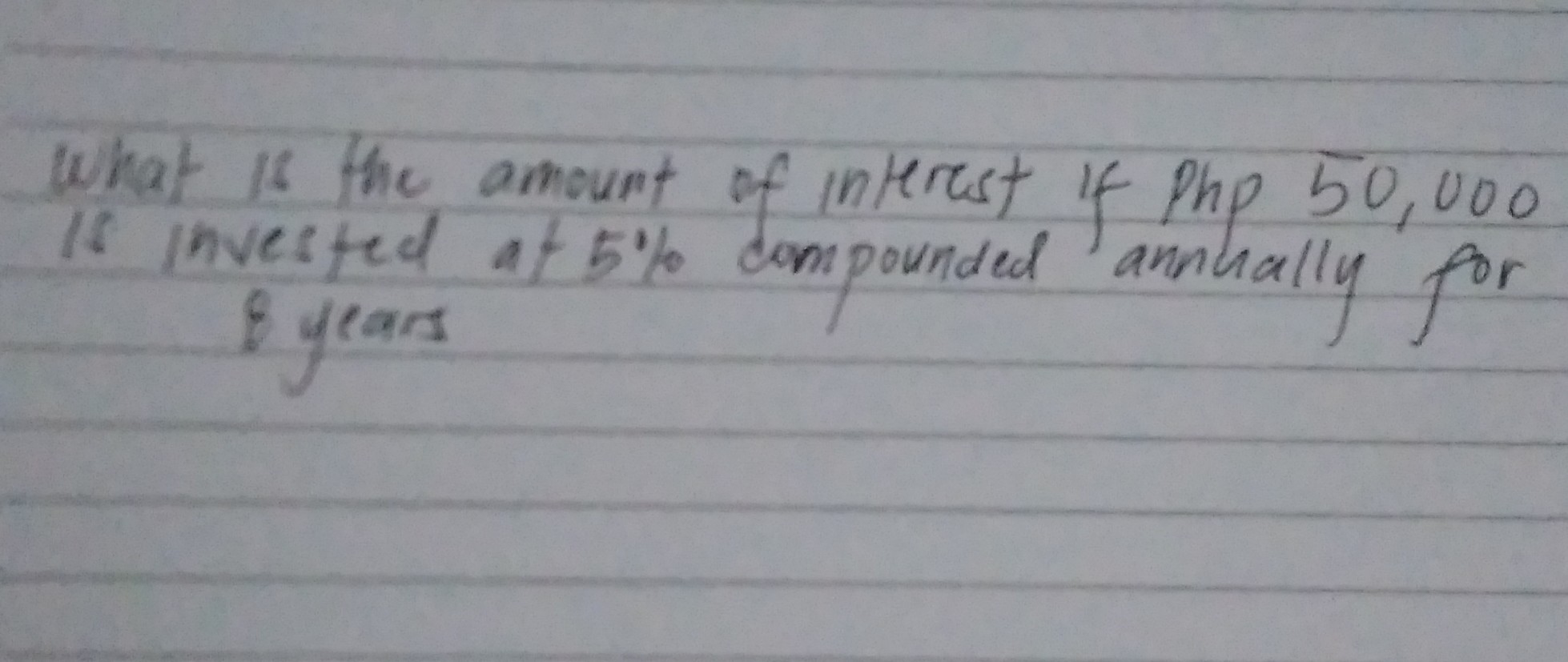 SOLVED: What is the amount of interest if Php 50,000 18 invested at 5 % ...