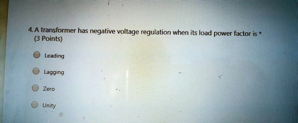 SOLVED: 4.A transformer has negative voltage regulation when its load ...