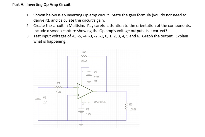 Part A: Inverting Op Amp Circuit 1. Shown below is an inverting Op amp circuit. State the gain ...