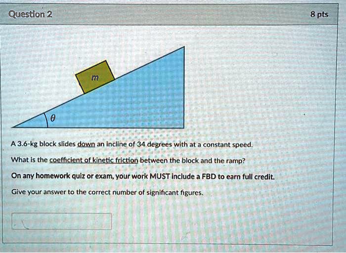 SOLVED: A 3.6-kg block slides down an incline of 34 degrees with at a constant speed. What is ...