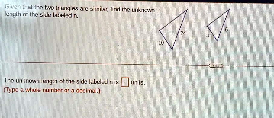 SOLVED: Given that the two triangles are similar; find the unknown ... SOLVED: Given that the two triangles are similar; find the unknown ...