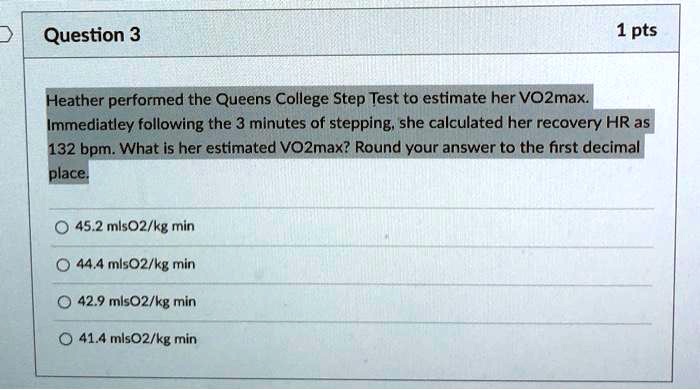 Question 3 1 pts Heather performed the Queens College Step Test to ...