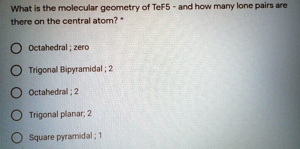 SOLVED: What is the molecular geometry of TeF5 and how many lone pairs ...