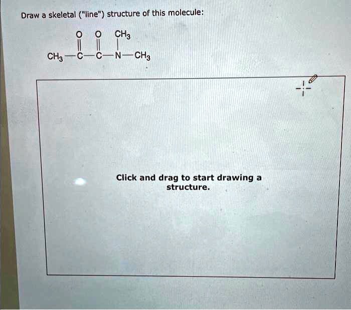 SOLVED: Draw a skeletal ("line") structure of this molecule: CHâ‚ƒ-Câ‰¡N-CHâ‚ƒ Click and drag to ...