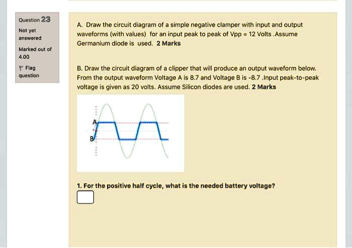 Solved Question 23 Not Yet Answered A Draw The Circuit Diagram Of A Simple Negative Clamper