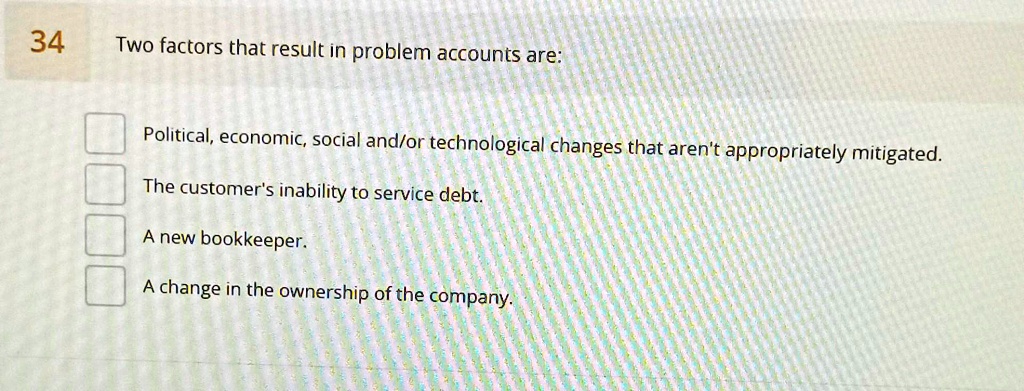 34 Two factors that result in problem accounts are: Political, economic ...