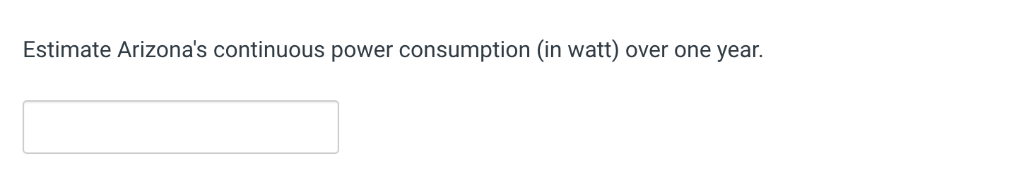 Estimate Arizona's continuous power consumption (in watt) over one year.