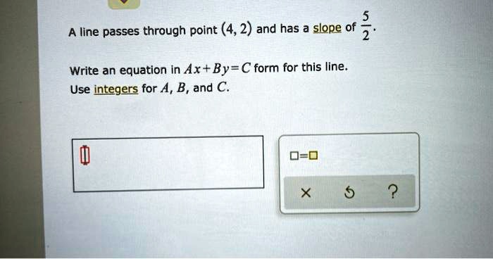 a line passes through point 4 2 and has a slope of 3 write an equation in ax by c form for this ...