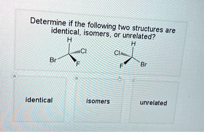 Determine if the following two structures are identical, isomers, or ...